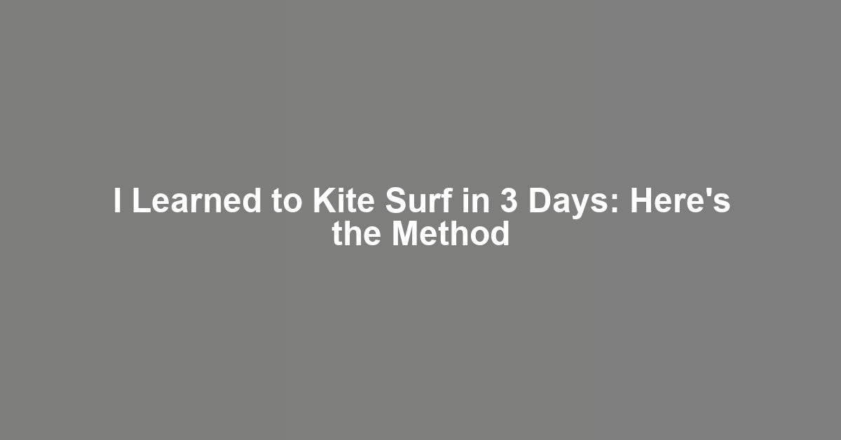 I Learned to Kite Surf in 3 Days: Here's the Method - ineedhobby