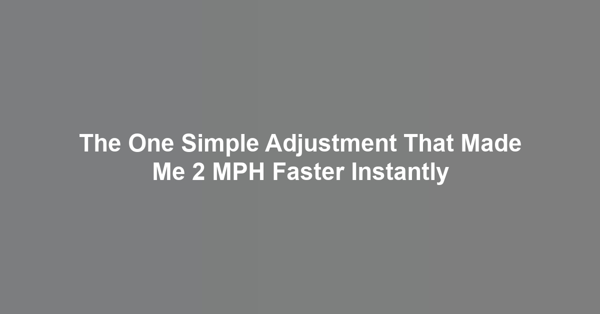 The One Simple Adjustment That Made Me 2 MPH Faster Instantly - ineedhobby